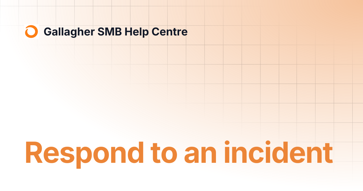 Respond to an incident | SMB Customer | Gallagher SMB Help Centre
